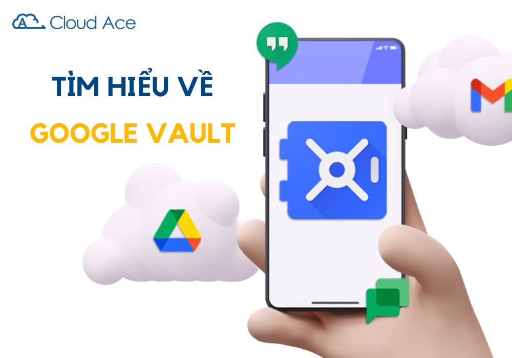 Cloud Ace - Tìm Hiểu Về Google Vault Của Google Workspace