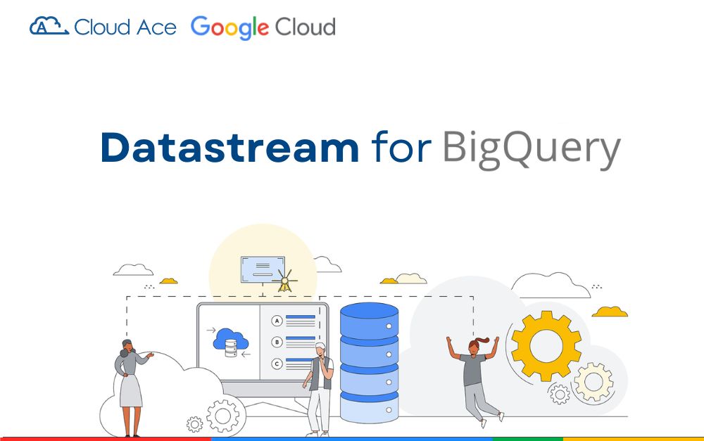 Google Cloud Platform - Giải pháp Datastream cho BigQuery