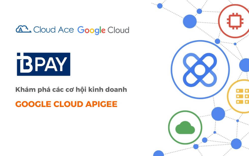 BPAY Khám Phá Cơ Hội Kinh Doanh Với Google Cloud Apigee