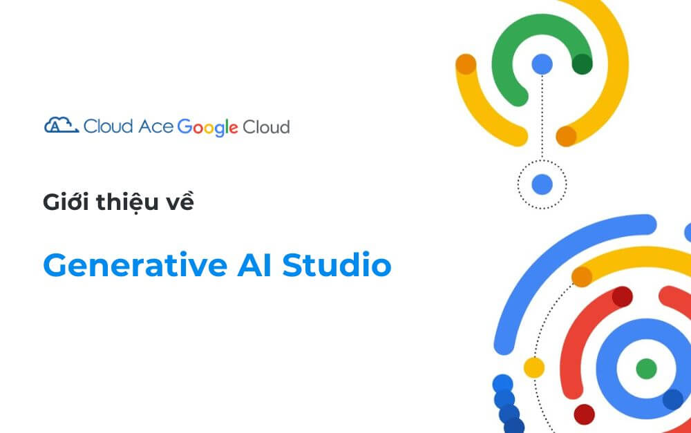 Google Cloud Giới Thiệu Về Generative AI Studio
